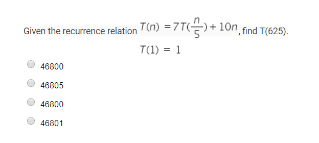 Solved Given the recurrence relation T(n) = 7T(n/5)+ 10n, | Chegg.com