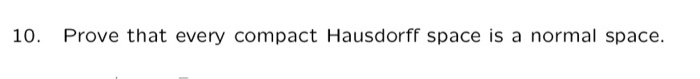 Solved 10. Prove that every compact Hausdorff space is a | Chegg.com
