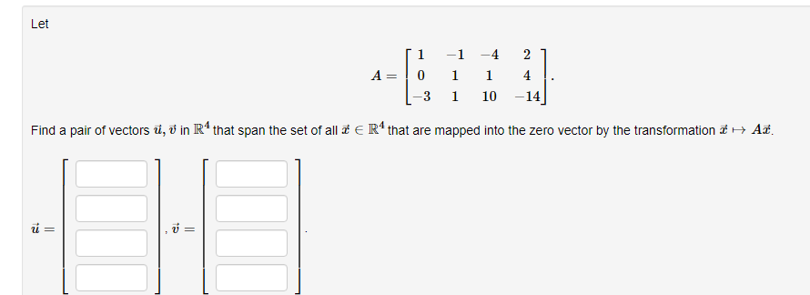 Solved A=⎣⎡10−3−111−411024−14⎦⎤ Find a pair of vectors u,v | Chegg.com