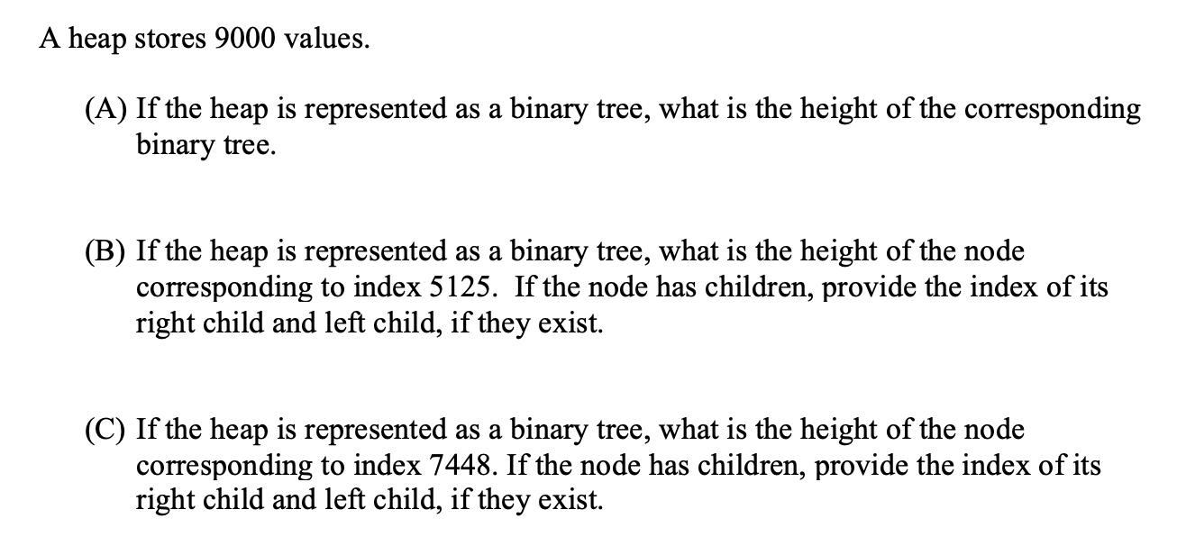 Solved A heap stores 9000 values. (A) If the heap is | Chegg.com