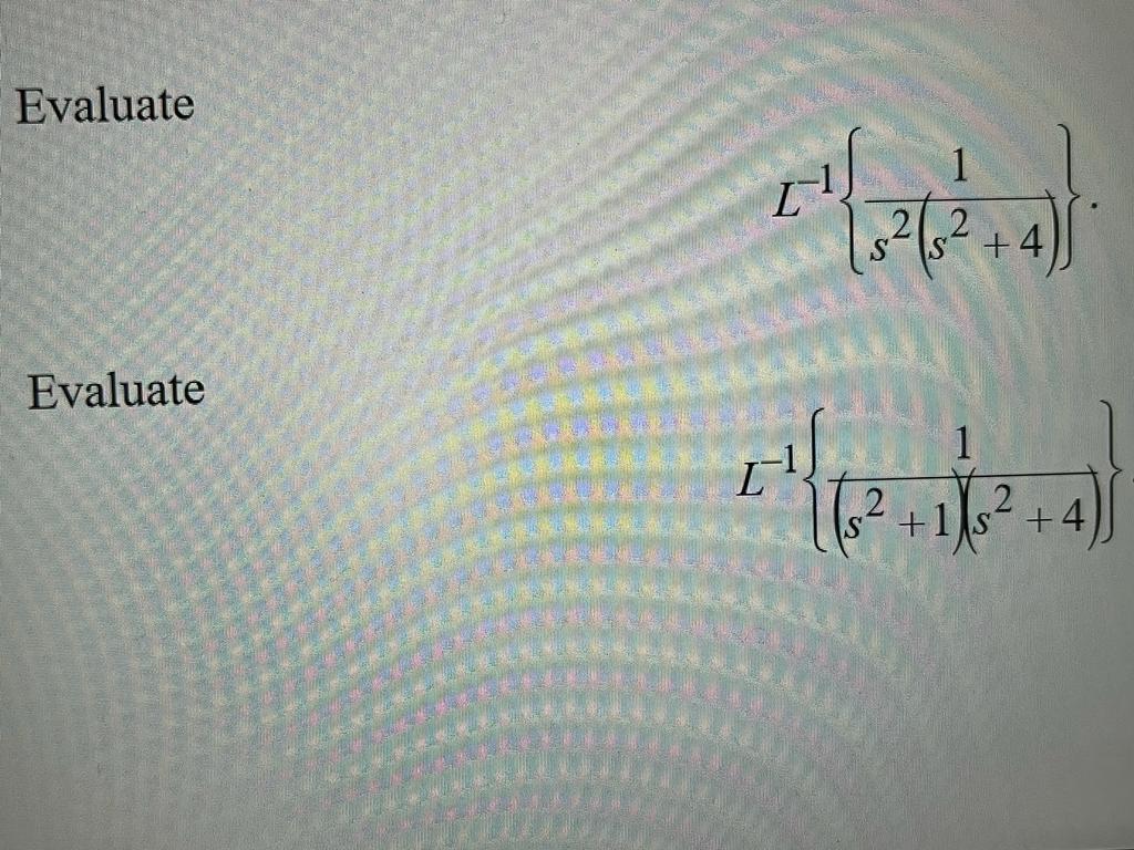 Solved Evaluate L−1{s2(s2+4)1} Evaluate L−1{(s2+1)(s2+4)1} | Chegg.com