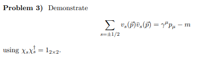 Solved Problem 3) Demonstrate ∑s=±1/2vs(p)vˉs(p)=γμpμ−m | Chegg.com