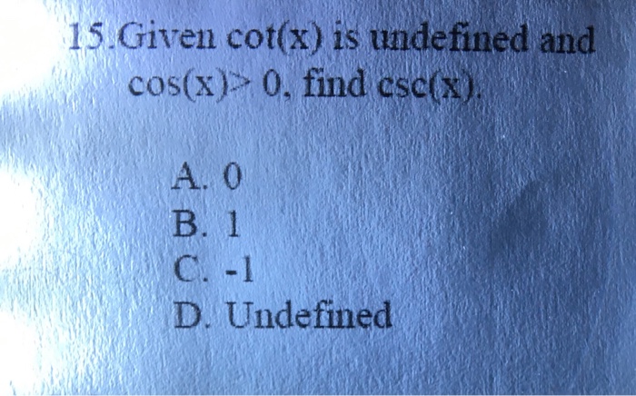 Solved 15 Given cotx) is undefined and cos(x) 0 find | Chegg.com