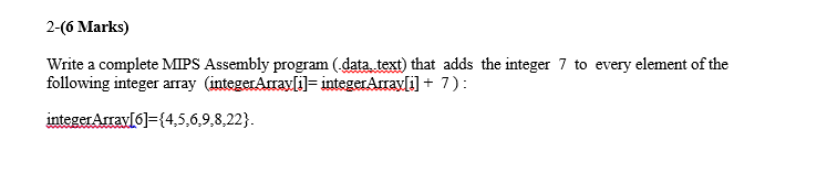 Solved 2-(6 Marks) Write a complete MIPS Assembly program | Chegg.com Solved 2-(6 Marks) Write a complete MIPS Assembly program | Chegg.com