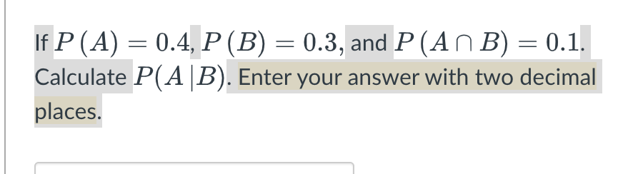 Solved If P(A)=0.4,P(B)=0.3, and P(A∩B)=0.1. Calculate | Chegg.com