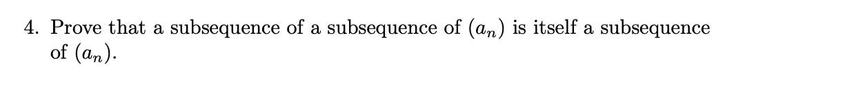 Solved 4. Prove that a subsequence of a subsequence of (an) | Chegg.com