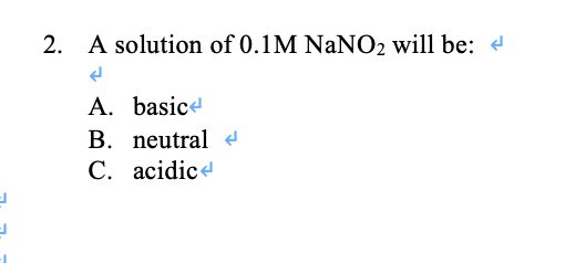 Solved A solution of 0.1M NaNO2 will be: 2. A. basic B. | Chegg.com