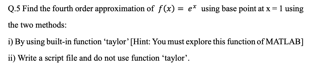 Solved Q. 5 Find the fourth order approximation of f(x)=ex | Chegg.com Solved Q. 5 Find the fourth order approximation of f(x)=ex | Chegg.com