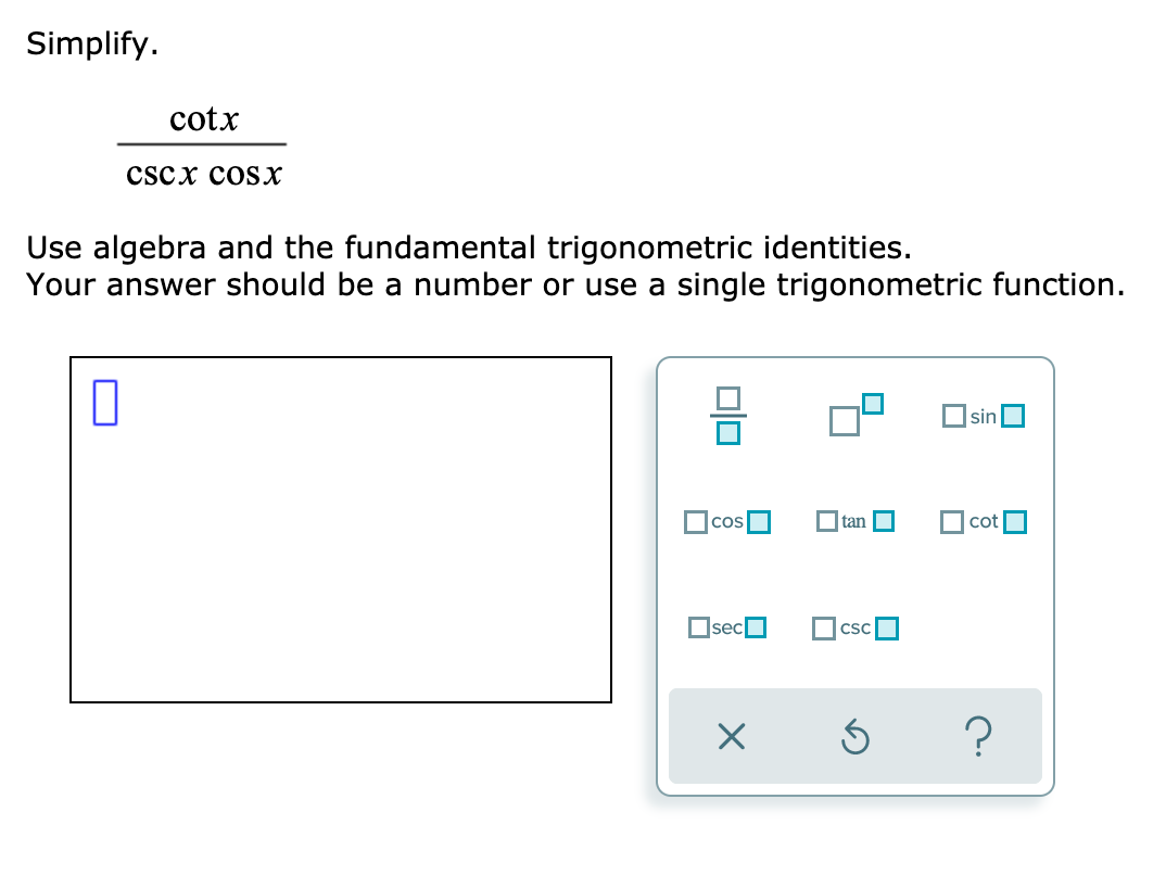 Solved Simplify. cotx CSCx cosx Use algebra and the | Chegg.com