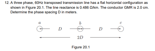 [Solved]: 12. A three phase, 60Hz transposed transmission l