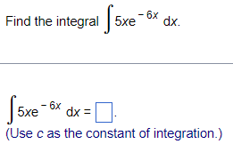 Solved Find the integral ∫5xe−6x dx ∫(Use c as the constant | Chegg.com