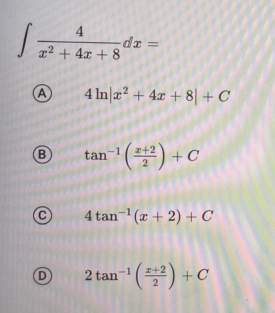 Solved ∫x2+4x+84dx= (A) 4ln∣∣x2+4x+8∣∣+C (B) tan−1(2x+2)+C | Chegg.com