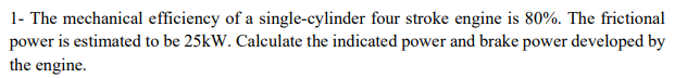 Solved 1- The mechanical efficiency of a single-cylinder | Chegg.com