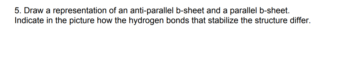 Solved 5. Draw a representation of an anti-parallel b-sheet | Chegg.com