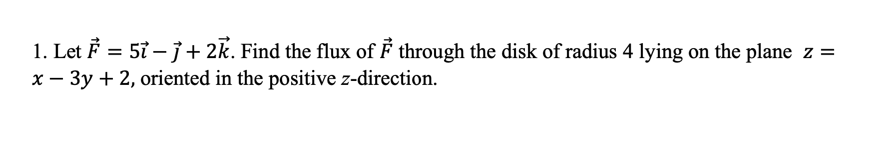 Solved Let vec(F)=5vec(ı)-vec(ȷ)+2vec(k). ﻿Find the flux of | Chegg.com