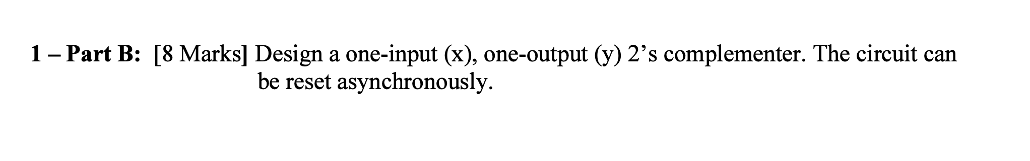 Solved 1 - Part B: [8 Marks] Design a one-input (x), | Chegg.com