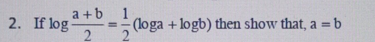 Solved 2. If log2a+b=21(loga+logb) then show that, a=b | Chegg.com