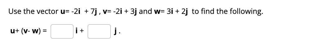 Solved Use the vector u=−2i+7j,v=−2i+3j and w=3i+2j to find | Chegg.com