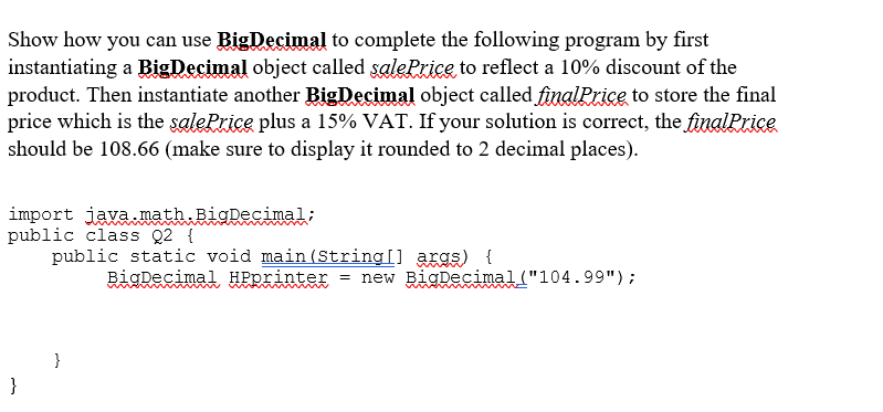 Solved ``` ﻿import java.math.BigDecimal; public class Q2 { | Chegg.com