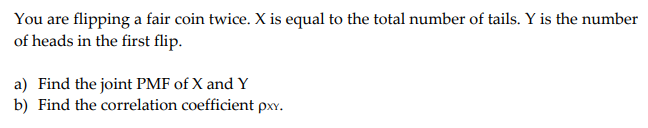 Solved You are flipping a fair coin twice. X is equal to the | Chegg.com