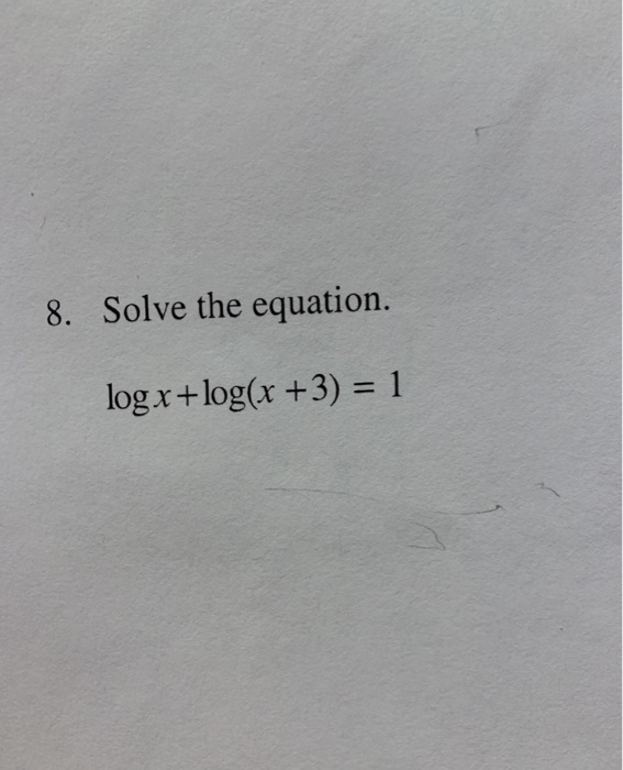 Solved Solve the equation. 8. log x +log(x +3) 1 | Chegg.com