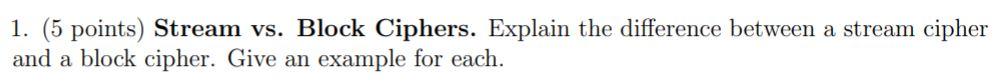 Solved 1. (5 points) Stream vs. Block Ciphers. Explain the | Chegg.com