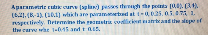 Solved Aparametric cubic curve (spline) passes through the | Chegg.com