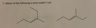 Solved 7. Which of the following is more stable? 2 pts | Chegg.com