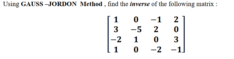 Solved Using GAUSS-JORDON Method , find the inverse of the | Chegg.com
