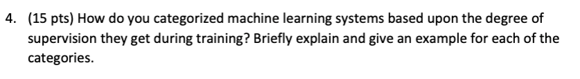 Solved (15 pts) How do you categorized machine learning | Chegg.com