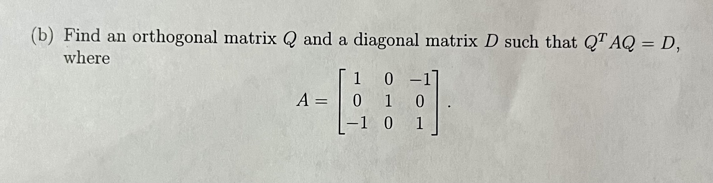 Solved (b) Find an orthogonal matrix Q and a diagonal matrix | Chegg.com