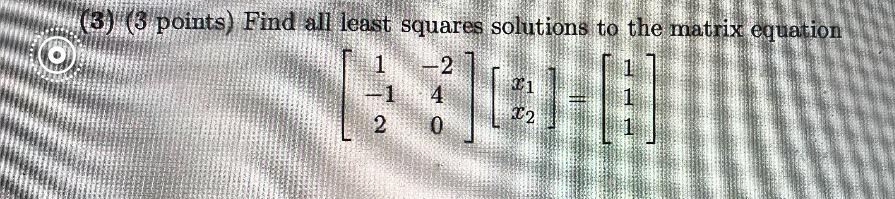 Solved (3) (3 points) Find all least squares solutions to | Chegg.com
