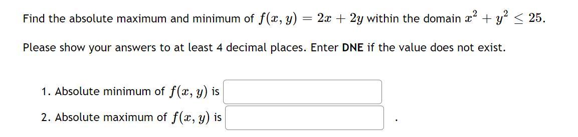 Solved Find the absolute maximum and minimum of f(x,y)=2x+2y | Chegg.com