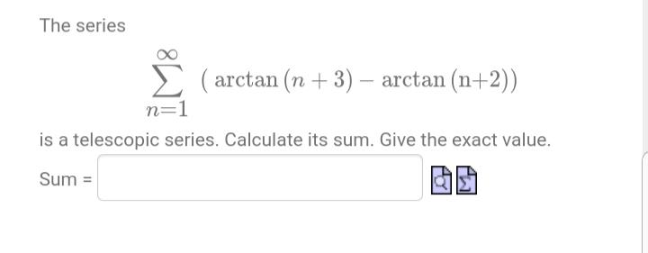 Solved The series (arctan (n + 3) – arctan (n+2)) n=1 is a | Chegg.com