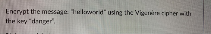 Solved Encrypt the message: helloworld" using the Vigenère | Chegg.com