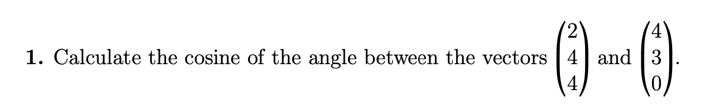 Solved 1. Calculate the cosine of the angle between the | Chegg.com