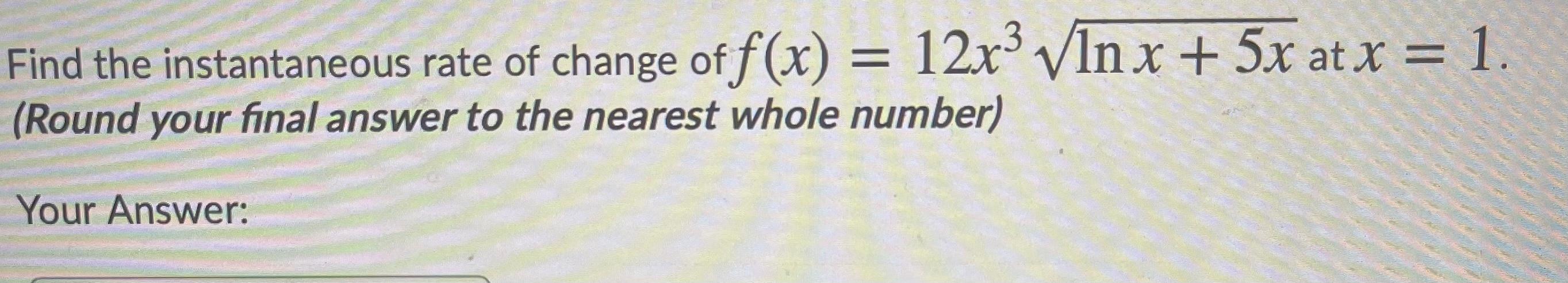 Solved Find the instantaneous rate of change of f(x) = 12x3 | Chegg.com