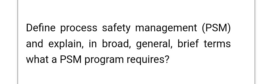 Solved Define process safety management (PSM) and explain, | Chegg.com