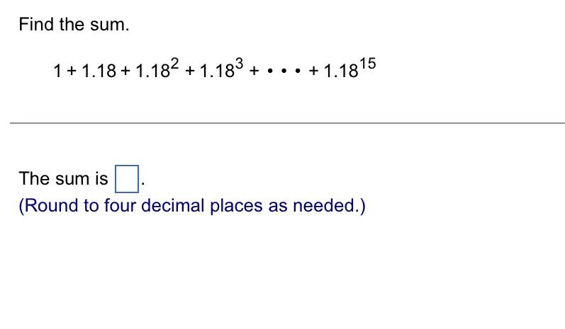 Solved Find the sum. 1+1.18+1.182+1.183+⋯⋅+1.1815 The sum is | Chegg.com