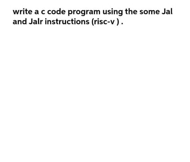 Solved write a c code program using the some Jal and Jalr | Chegg.com