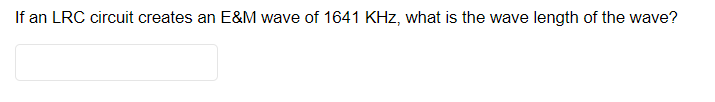 Solved If an LRC circuit creates an E&M wave of 1641KHz, | Chegg.com