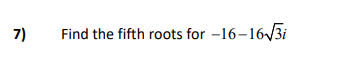 Solved 7) Find the fifth roots for -16-1673 | Chegg.com