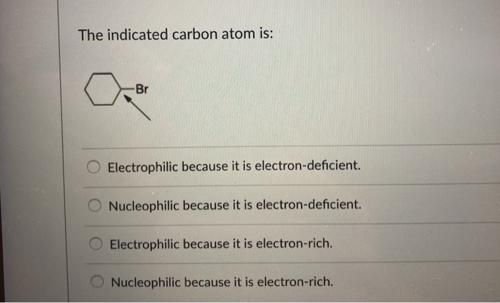 Solved The indicated carbon atom is: Br O Electrophilic | Chegg.com