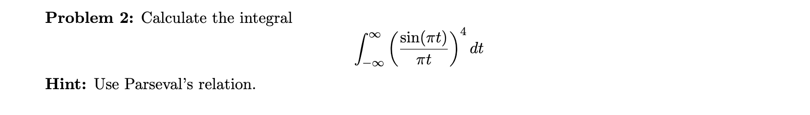 Solved Problem 2: Calculate the integral ∫−∞∞(πtsin(πt))4dt | Chegg.com Solved Problem 2: Calculate the integral ∫−∞∞(πtsin(πt))4dt | Chegg.com