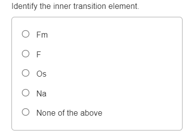 Solved Identify the inner transition element. O Fm OF O Os O | Chegg.com
