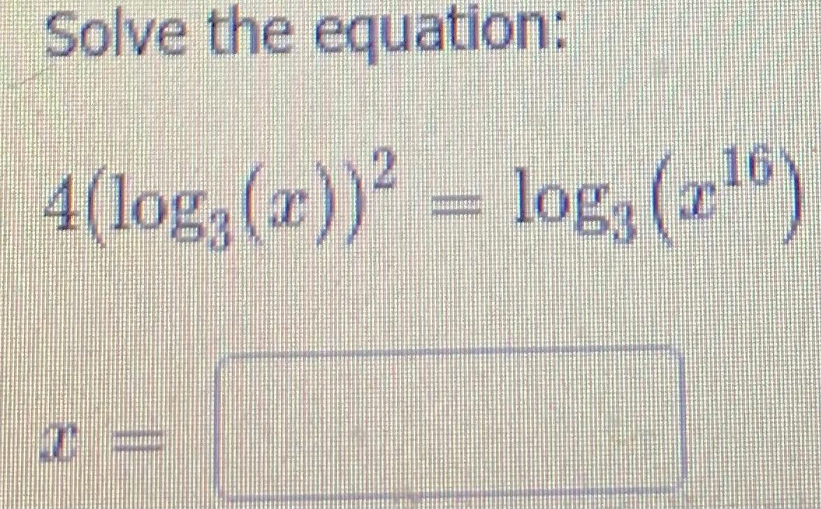 Solved Solve the equation: 4(log3(x))2=log3(x16) | Chegg.com