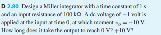 Solved D 2.80 Design a Miller integrator with a time | Chegg.com