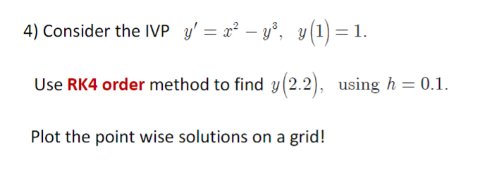 Solved 4) Consider the IVP y' = x? — yº, y(1) = 1. Use RK4 | Chegg.com