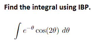 Solved Find the integral using IBP. ∫e−θcos(2θ)dθ | Chegg.com