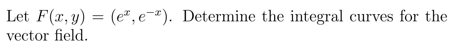 Solved Let F(x,y)=(ex,e−x). Determine the integral curves | Chegg.com